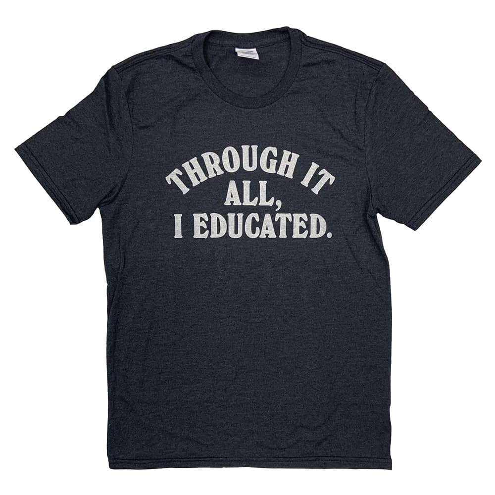 Through It All, I Educated Shirt (Discontinued) – Jupmode